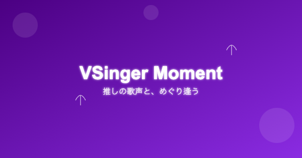 VSinger・VTuberの歌声とのめぐり逢いをサポート - VSinger Moment